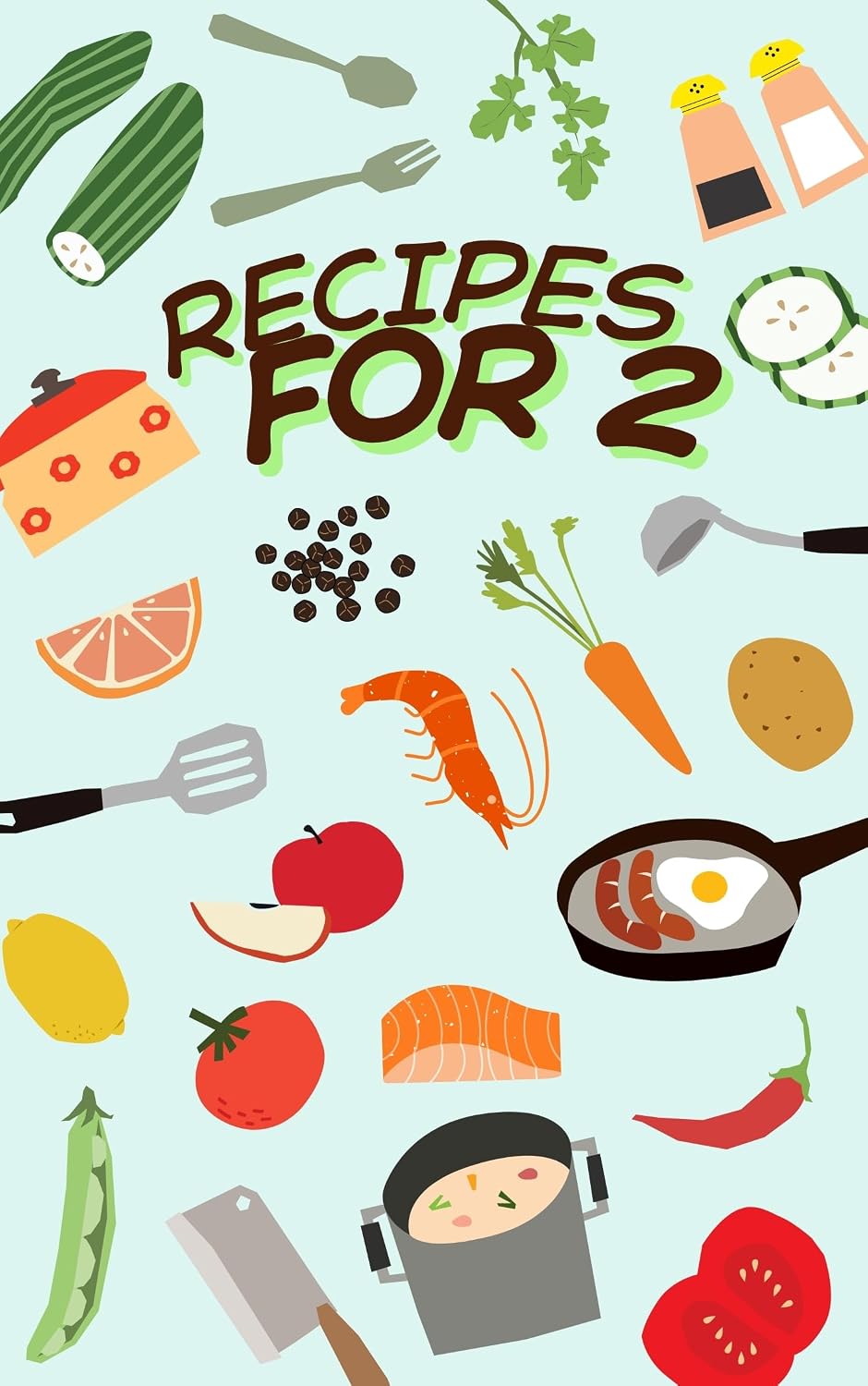 The Cooking for Two Cookbook: 69 Perfectly Portioned Recipes for Two ...